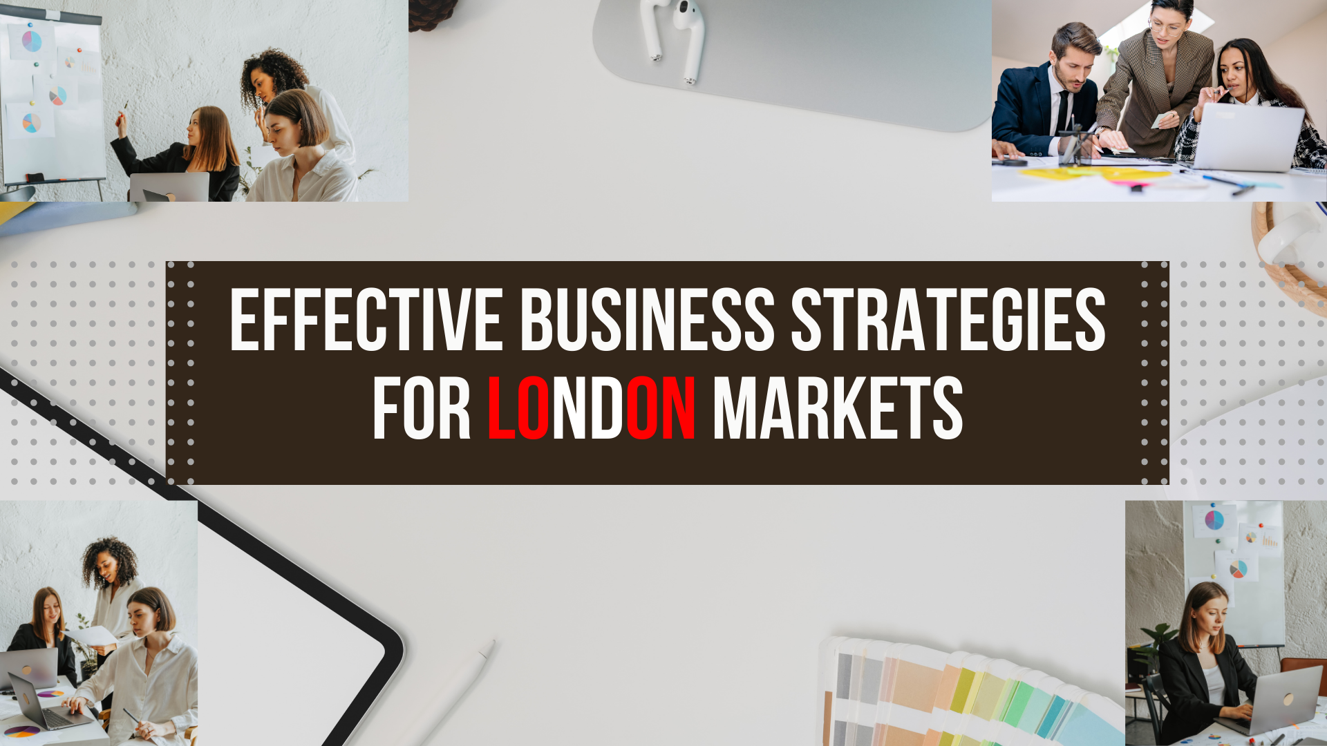 6 Effective Business Strategies in London Markets
